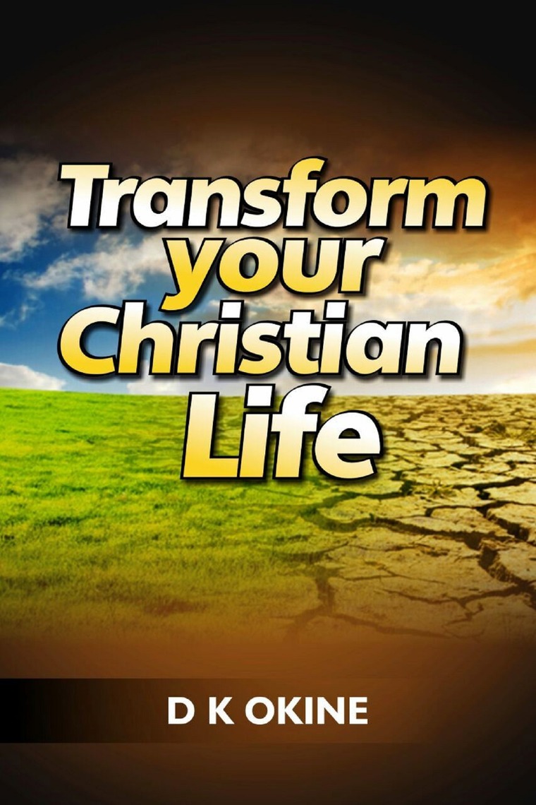 Transform Your Christian Life by D K Okine - Ebook | Everand