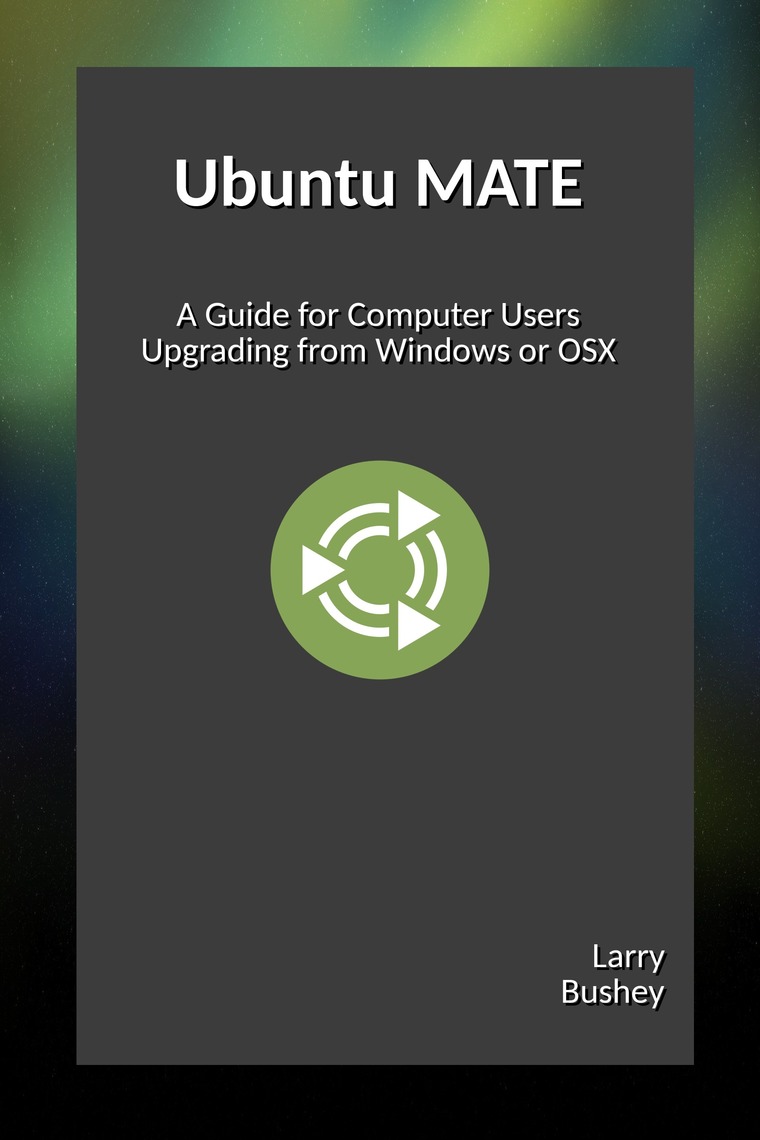 Ubuntu MATE: Upgrading from Windows or OSX by Larry Bushey (Ebook) - Read free for 30 days