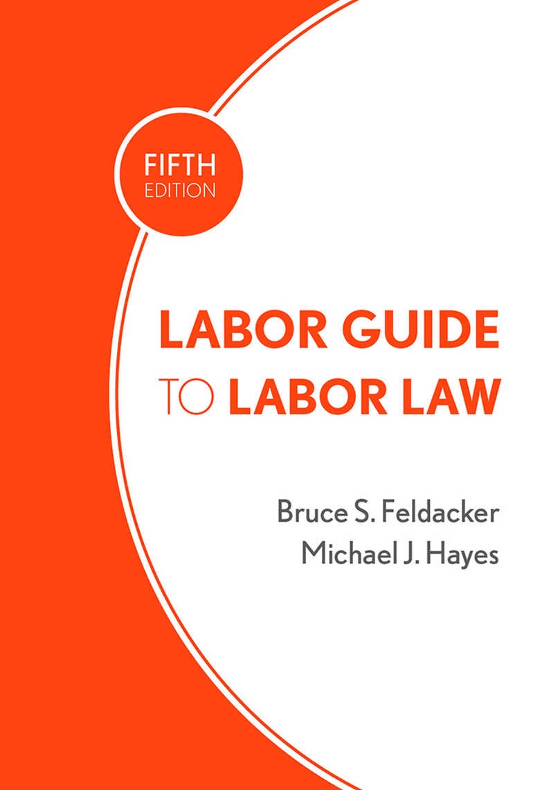 Labor Guide to Labor Law by Bruce S. Feldacker and Michael J. Hayes ...