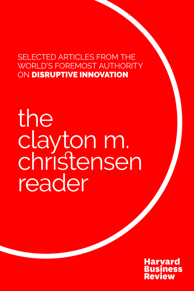 The Clayton M. Christensen Reader by Clayton M. Christensen, Harvard ...