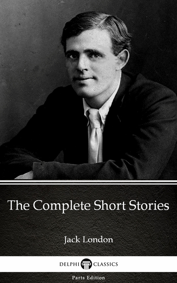 The Complete Short Stories by Jack London (Illustrated) by Jack London ...