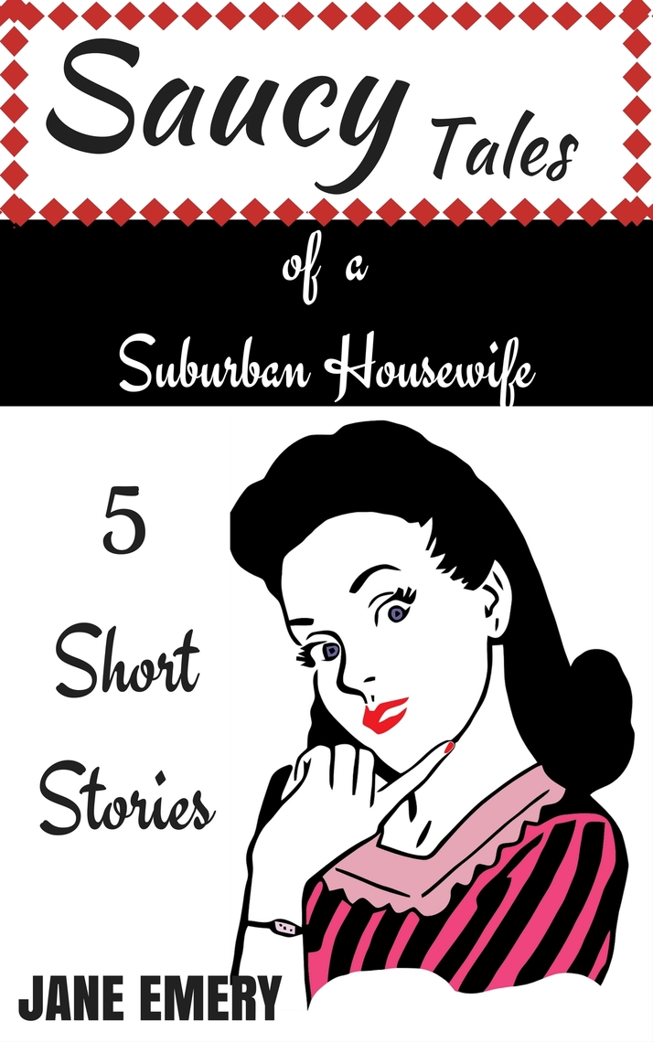 Saucy Tales of a Suburban Housewife: 5 Short Stories by Jane Emery ...