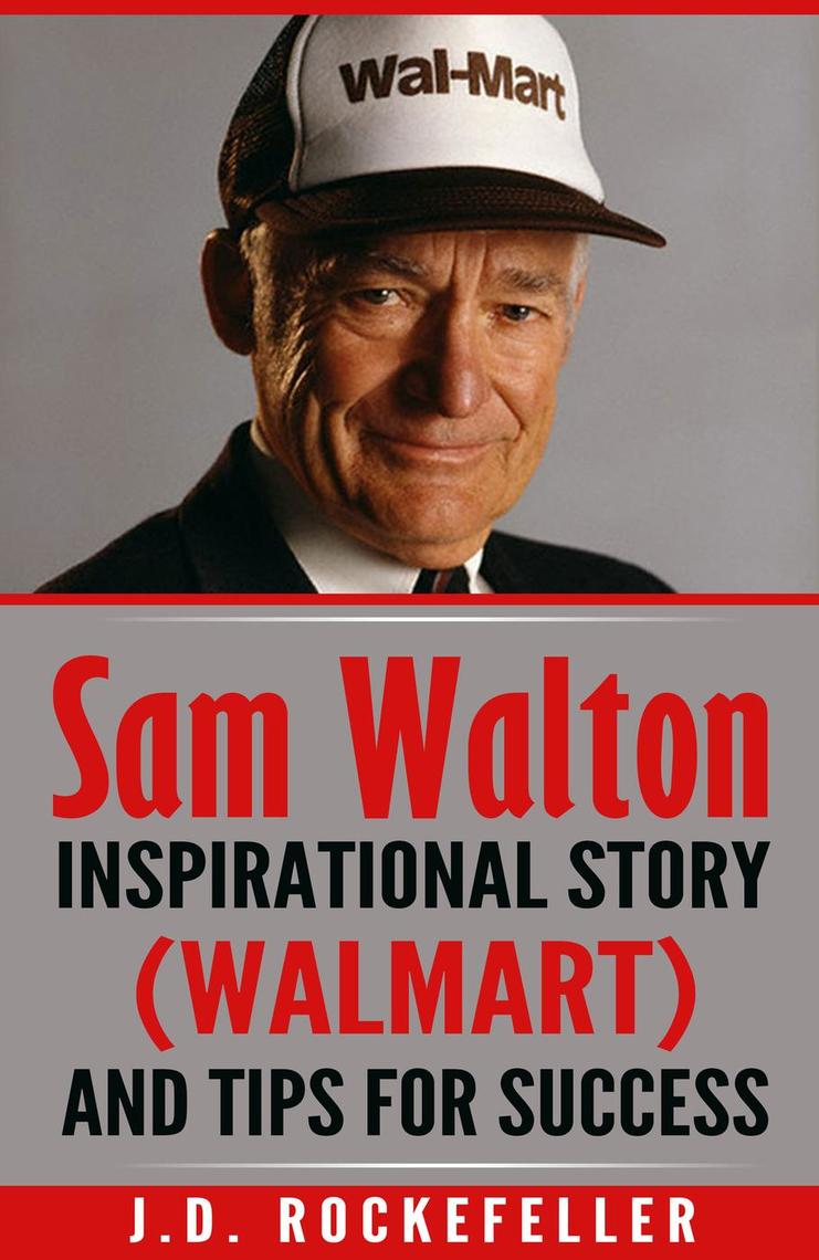 Sam Walton: Inspirational Story (Walmart) and Tips for Success by J. D ...