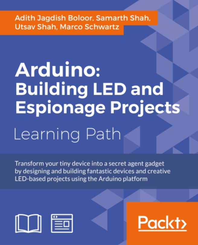 Arduino: Building LED and Espionage Projects by Samarth Shah, Adith Jagdish Boloor, Utsav Shah ...
