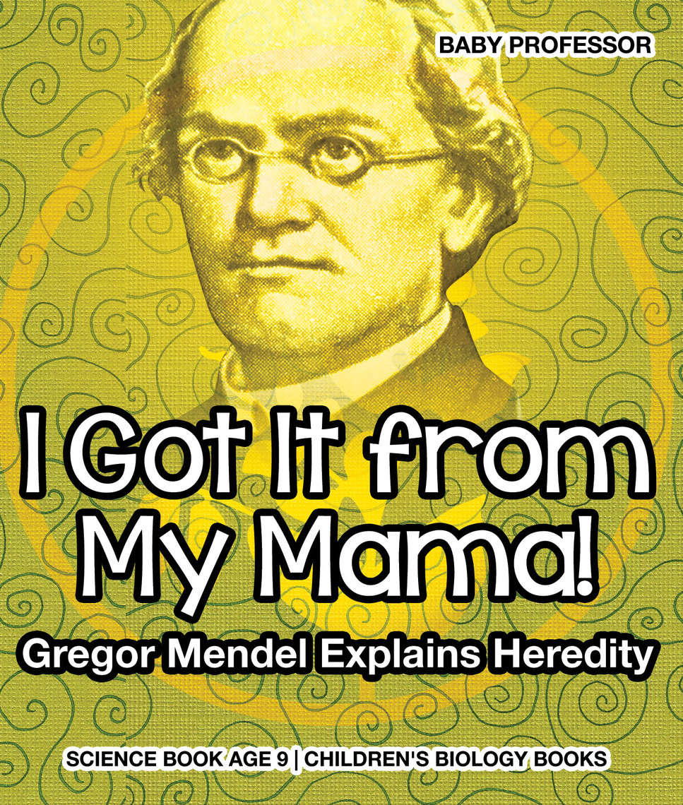 I Got It from My Mama! Gregor Mendel Explains Heredity - Science Book ...
