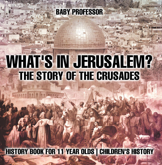What's In Jerusalem? The Story of the Crusades - History Book for 11 ...