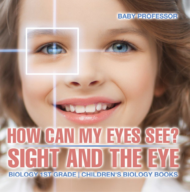 How Can My Eyes See? Sight and the Eye - Biology 1st Grade | Children's ...