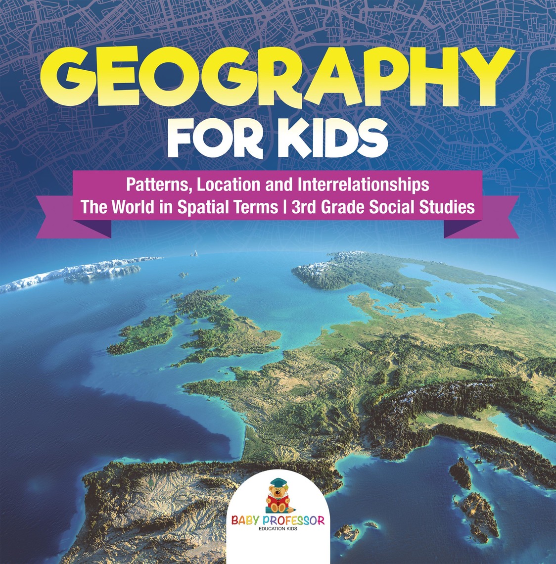 Geography for Kids - Patterns, Location and Interrelationships | The ...
