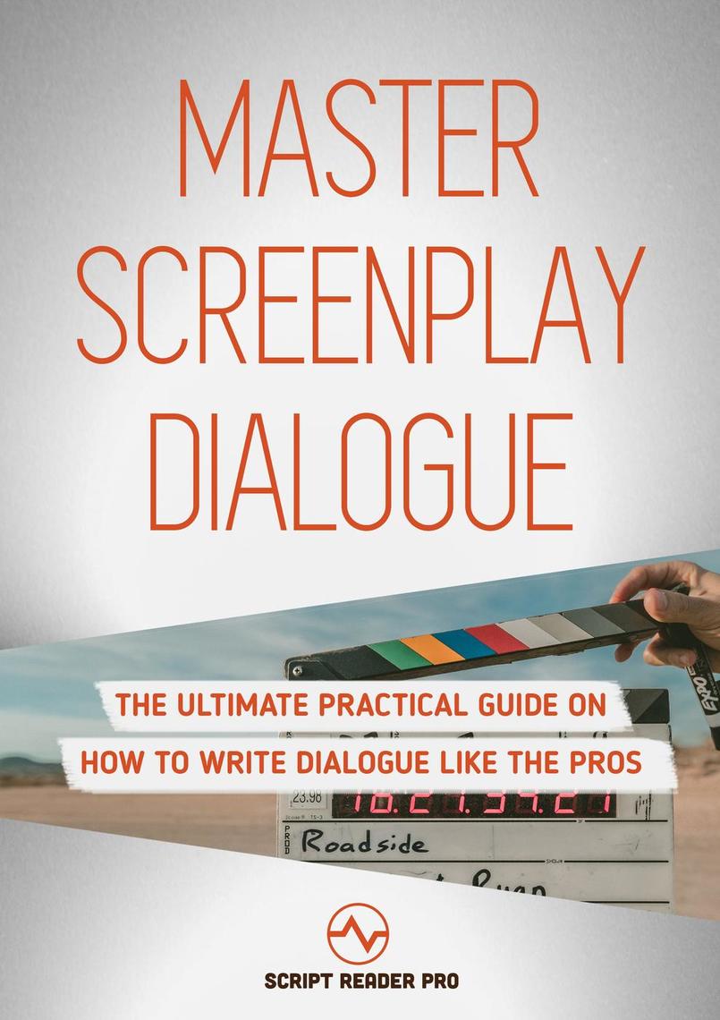 Master Screenplay Dialogue: The Ultimate Practical Guide On How To Write Dialogue Like The Pros ...