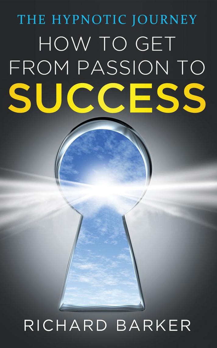 How To Get From Passion To Success - The Hypnotic Journey by Richard Barker (Ebook) - Read free ...