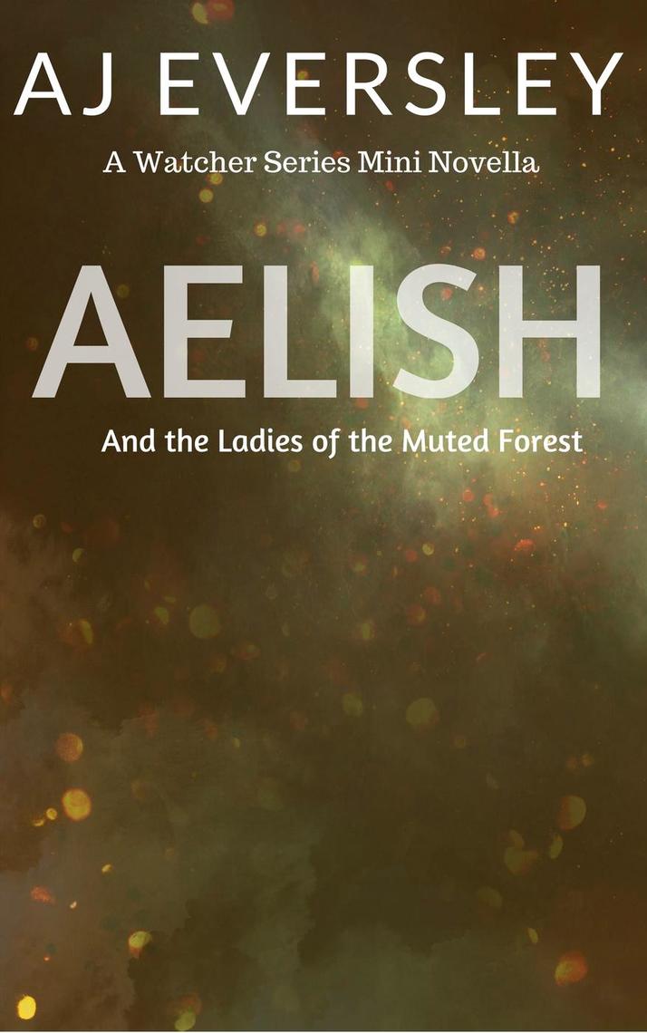 Aelish & The Ladies of the Muted Forest: A Watcher Series Mini Novella by AJ Eversley (Ebook ...
