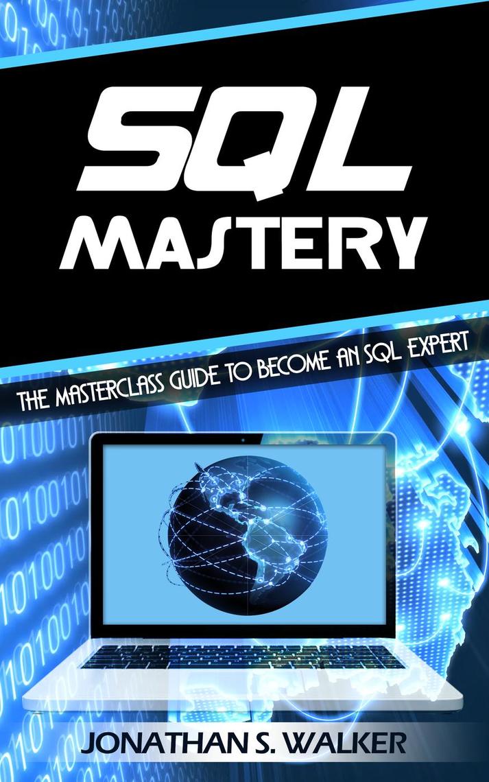 Sql Mastery: The Masterclass Guide to Become an SQL Expert by Jonathan S. Walker - Ebook | Everand