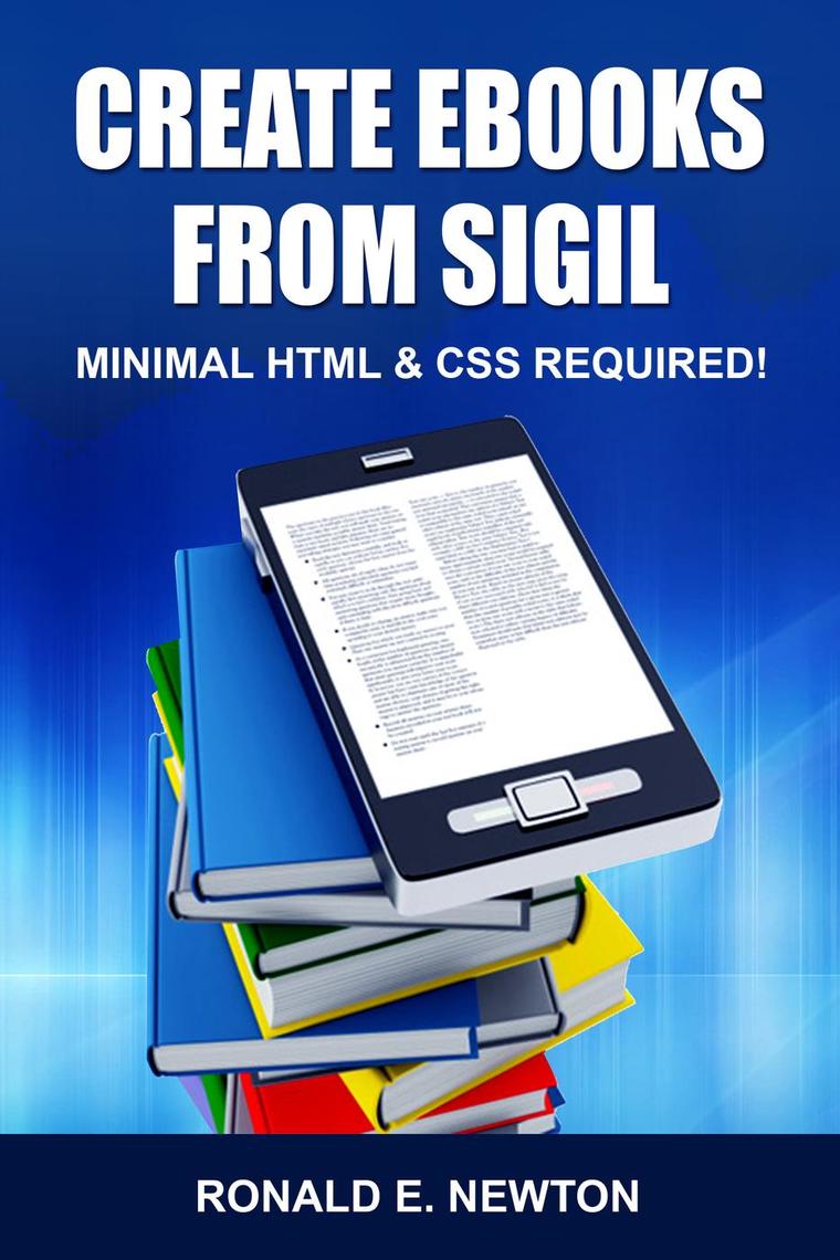 Create eBooks from Sigil: Minimum HTML & CSS Required by Ronald E. Newton - Ebook | Everand