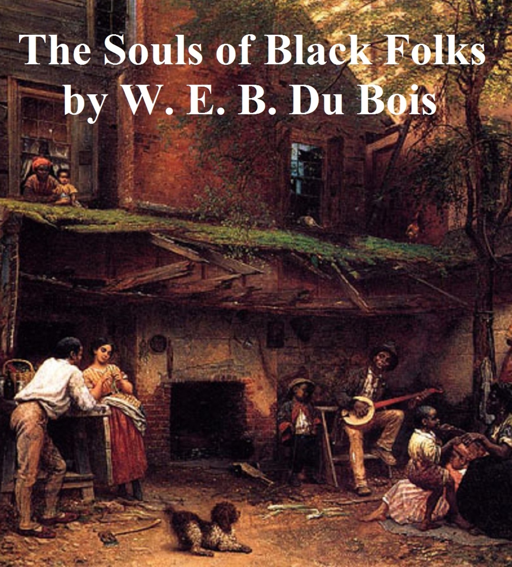 The Souls of Black Folk by W. E. B. Du Bois (Ebook) - Read free for 30 days
