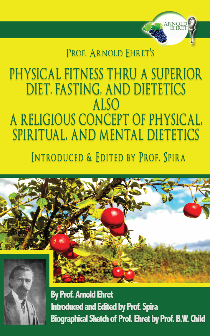 Prof. Arnold Ehret's Physical Fitness Thru a Superior Diet, Fasting ...