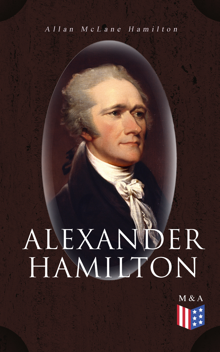 Alexander Hamilton by Allan McLane Hamilton - Ebook | Everand