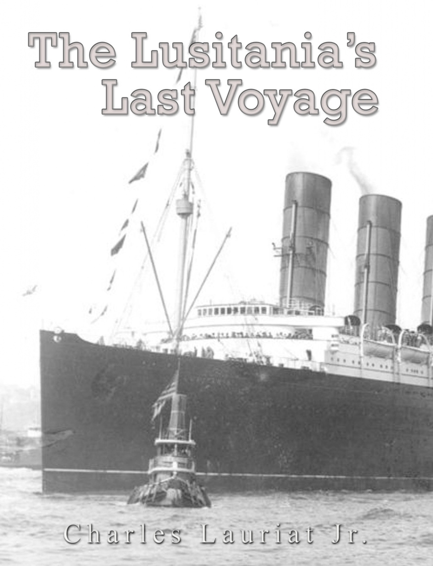 The Lusitania's Last Voyage by Charles Lauriat Jr. (Ebook) - Read free for 30 days