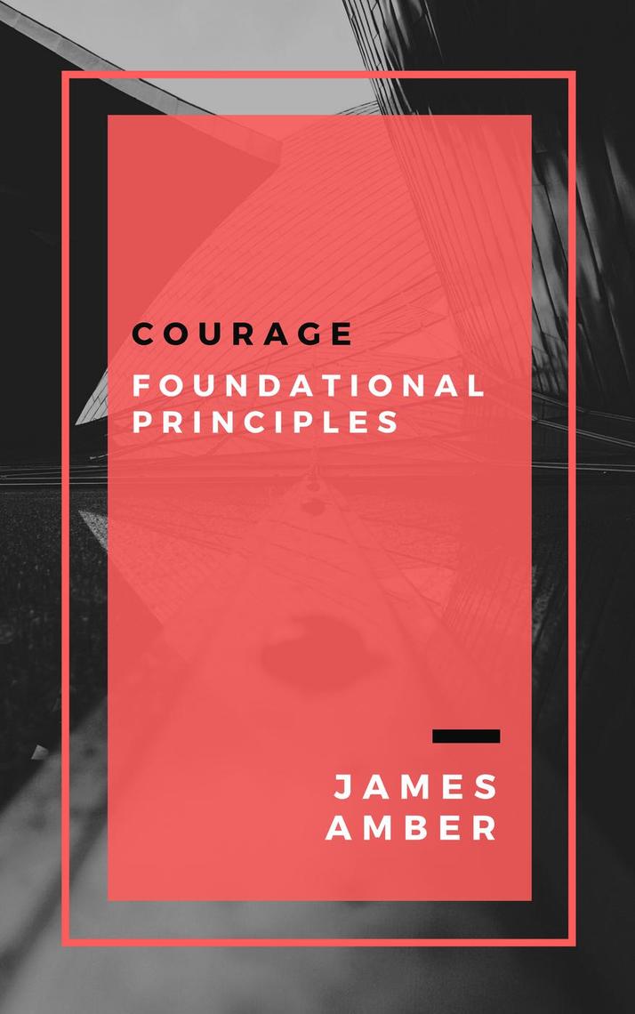 Courage: Foundational Principles by James Amber (Ebook) - Read free for ...