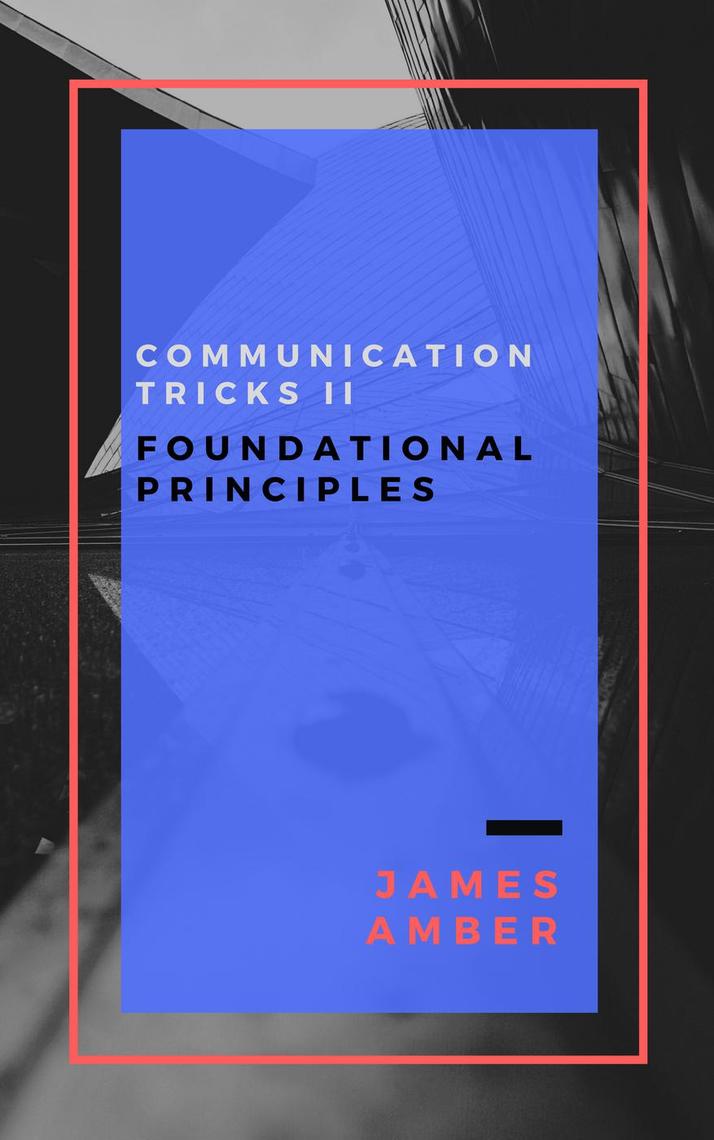 Communication Tricks II: Foundational Principles by James Amber (Ebook ...
