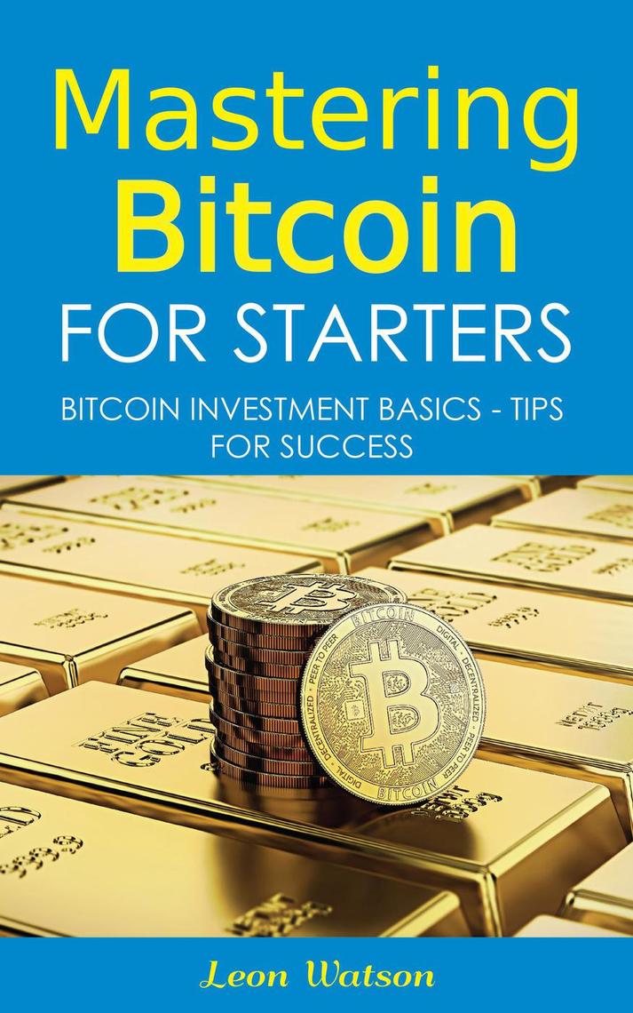 Mastering Bitcoin for Starters: Bitcoin Investment Basics - Tips for ...