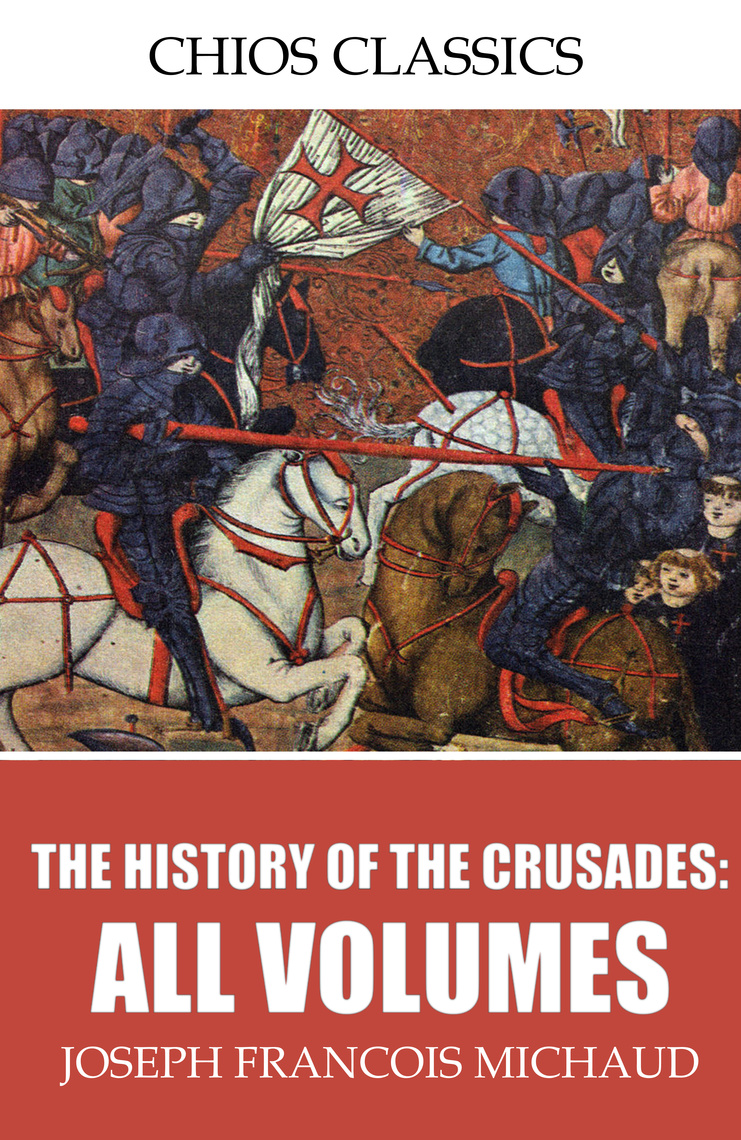 The History of the Crusades: All Volumes by Joseph Francois Michaud (Ebook) - Read free for 30 days