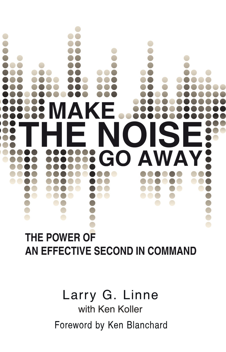 Make the Noise Go Away by Ken Blanchard, Ken Koller, Larry G. Linne ...