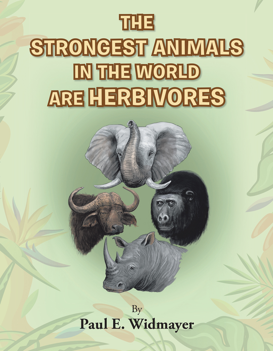 The Strongest Animals in the World Are Herbivores by Paul E. Widmayer ...