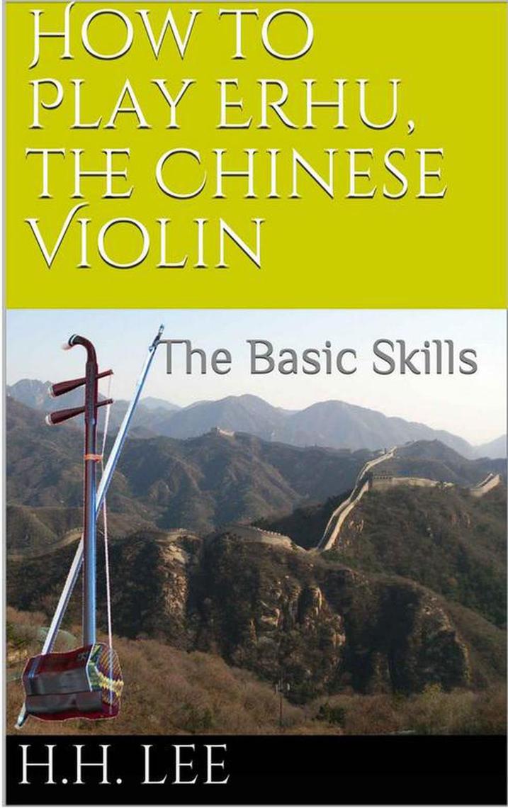 Read How To Play Erhu The Chinese Violin The Basic Skills Online By H