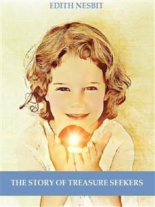 The Story of Treasure Seekers (Illustrated) by Edith Nesbit (Ebook) - Read free for 30 days