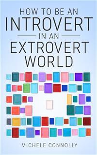 How To Be An Introvert In An Extrovert World by Michele Connolly - Ebook | Everand