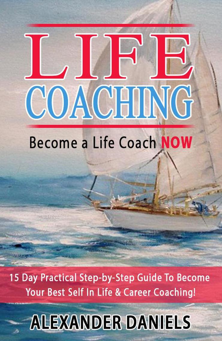 Become a Life Coach NOW. 15 Day Practical Step-by-Step Guide To Become ...