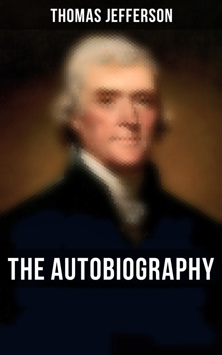 The Autobiography Of Thomas Jefferson By Thomas Jefferson Henry Augustine Washington Ebook