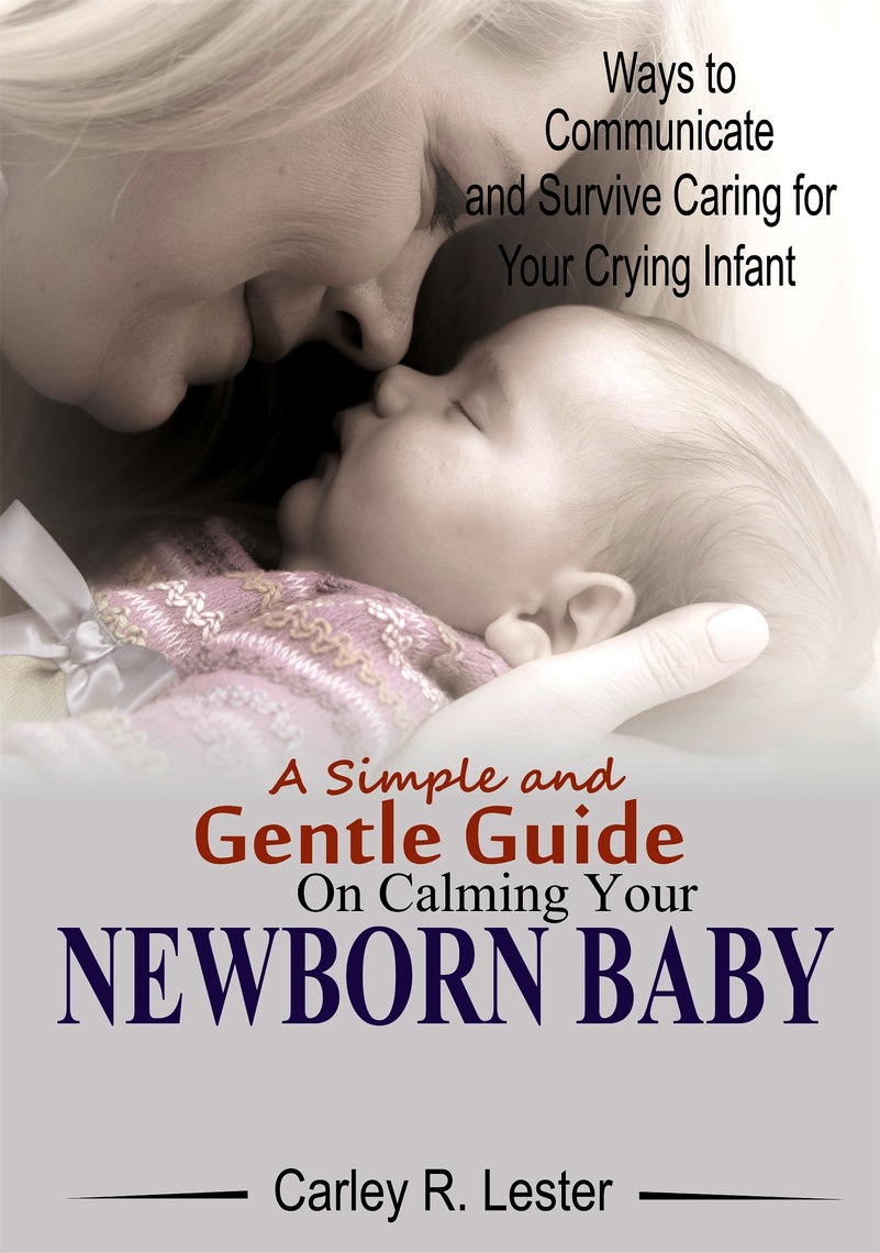 A Simple and Gentle Guide on Calming your Newborn Baby by Carley R ...