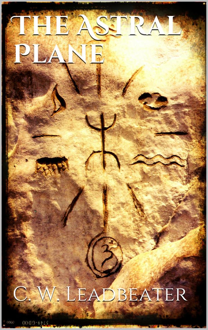 The Astral Plane by C. W. Leadbeater - Ebook | Everand