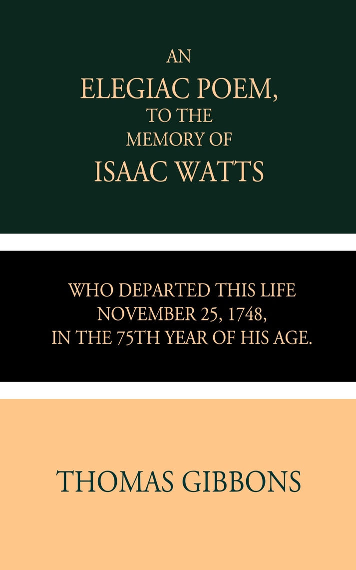 An Elegiac Poem to the Memory of the Rev. Isaac Watts by Thomas Gibbons ...