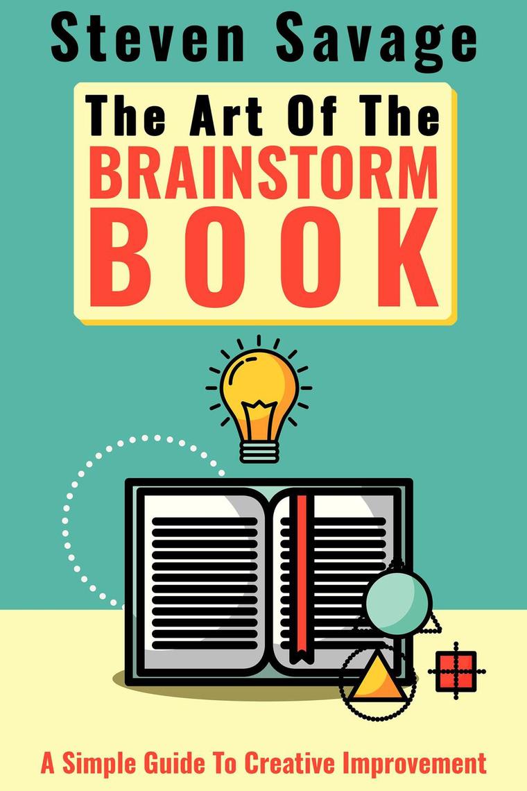 The Art Of The Brainstorm Book: A Simple Guide To Creative Improvement ...