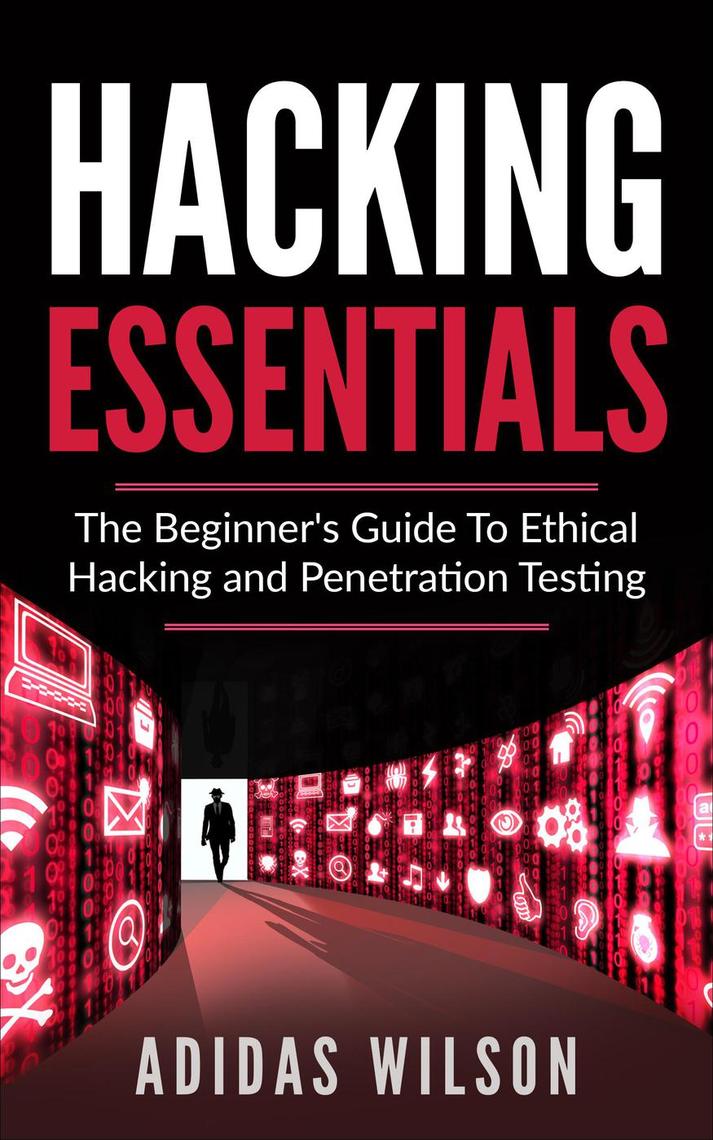 Read Hacking Essentials The Beginner S Guide To Ethical Hacking And Penetration Testing Online