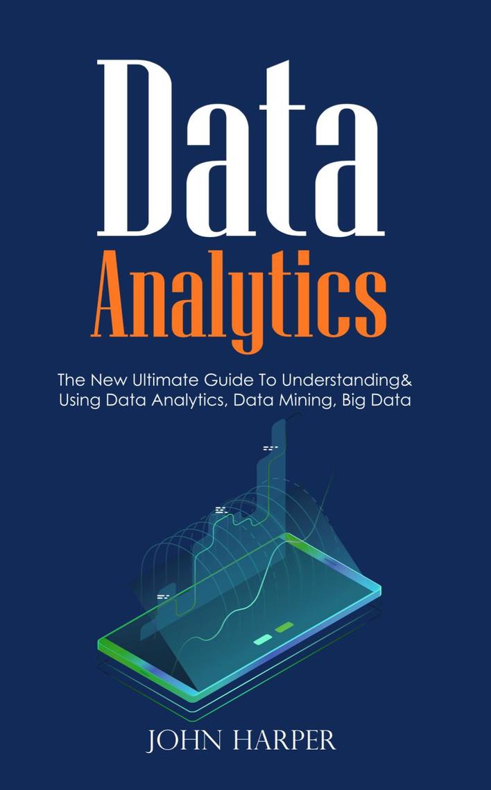 Read Data Analytics The New Ultimate Guide To Understanding And Using Data Analytics Data Mining