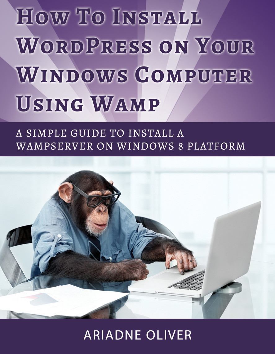 How to Install WordPress on Your Windows Computer Using Wamp by Ariadne Oliver - Ebook | Everand