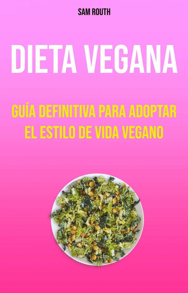 Dieta Vegana: Guía Definitiva Para Adoptar El Estilo De Vida Vegano de ...