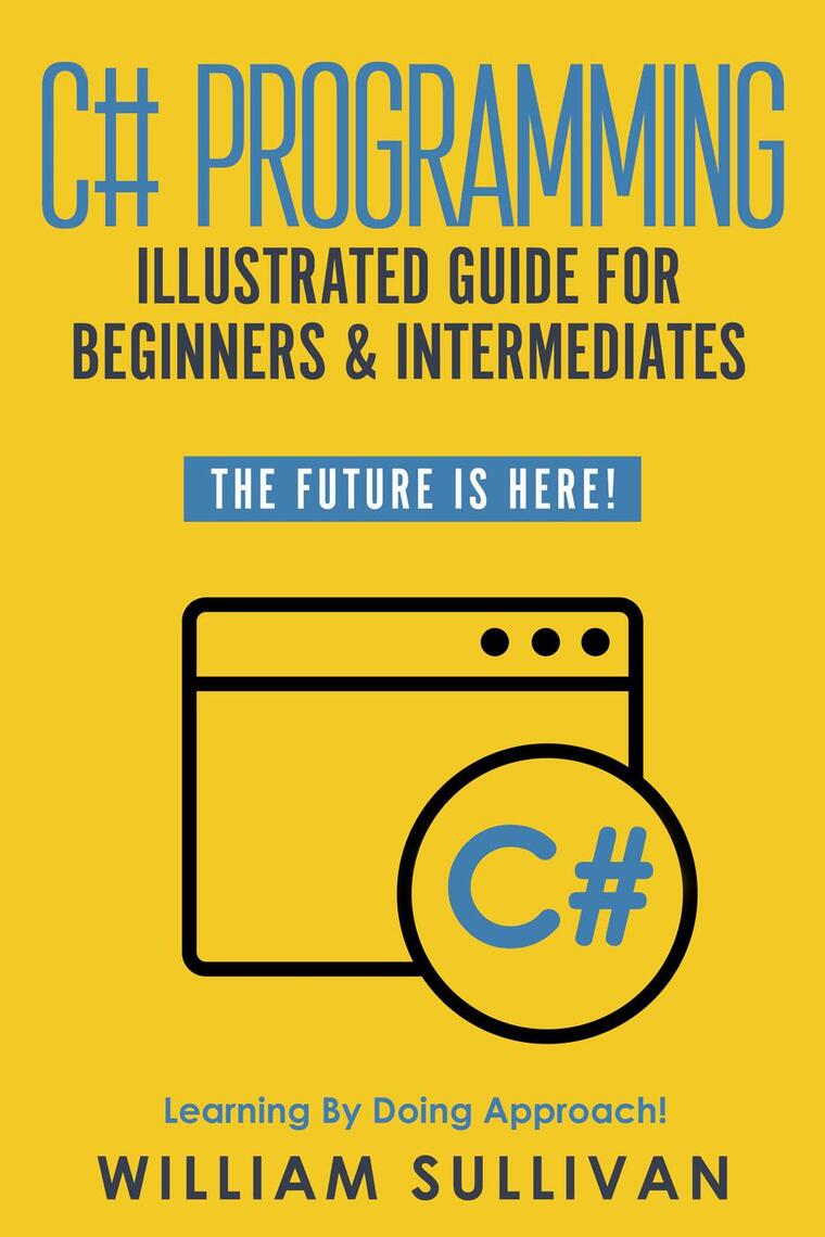 C# Programming Illustrated Guide For Beginners & Intermediates: The ...