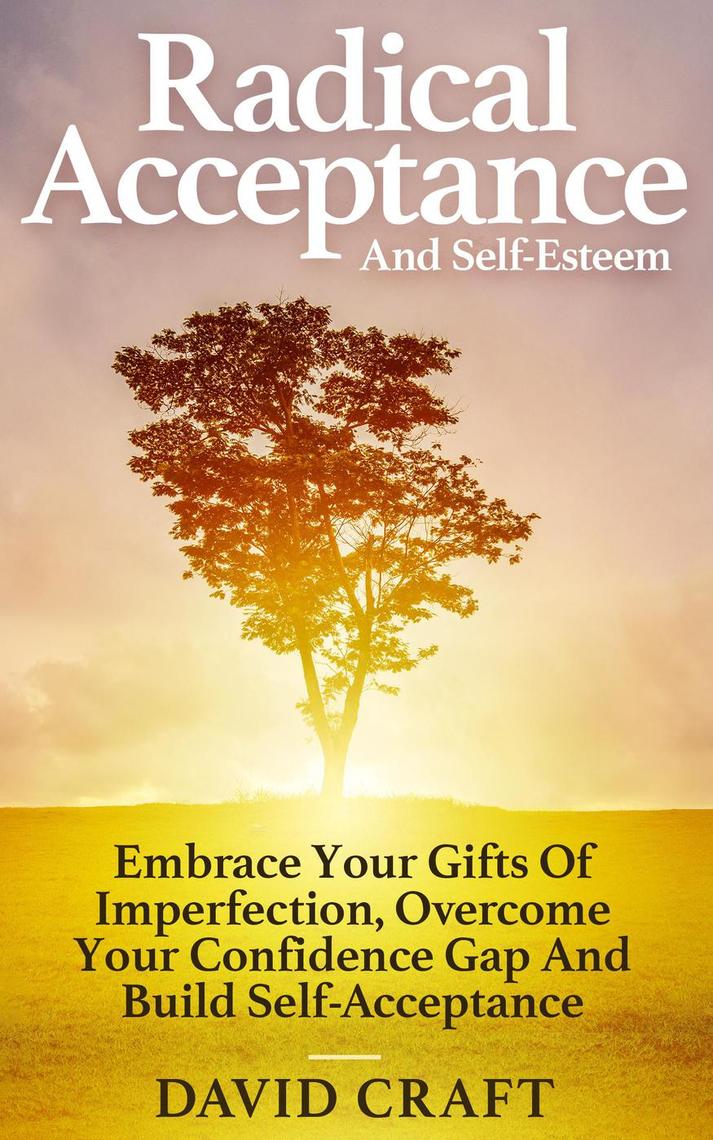 Radical Acceptance And Self-Esteem: Embrace Your Gifts Of Imperfection ...
