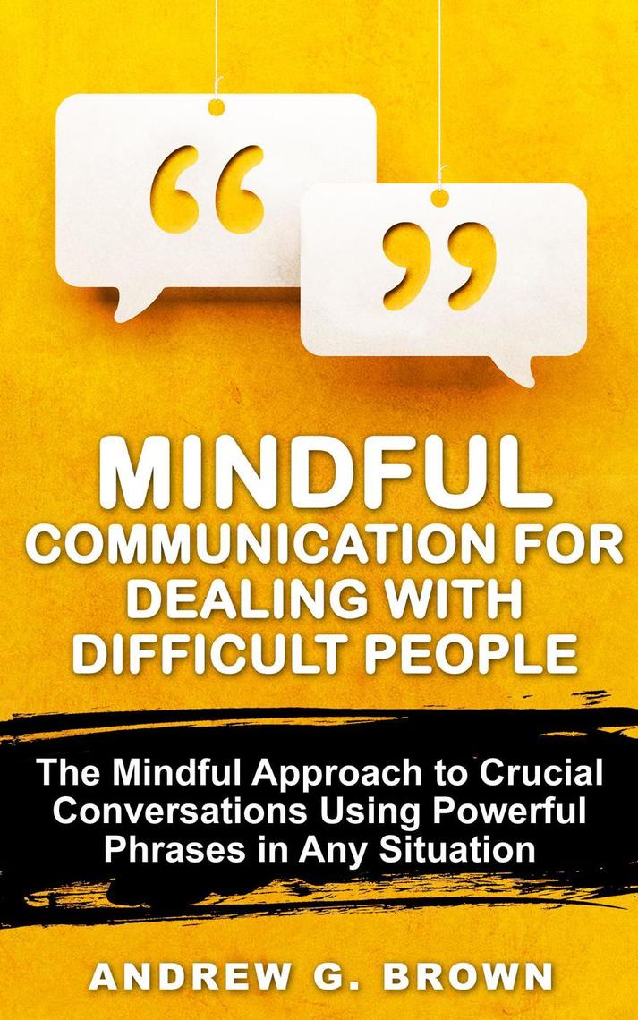 Mindful Communication for Dealing With Difficult People: The Mindful ...