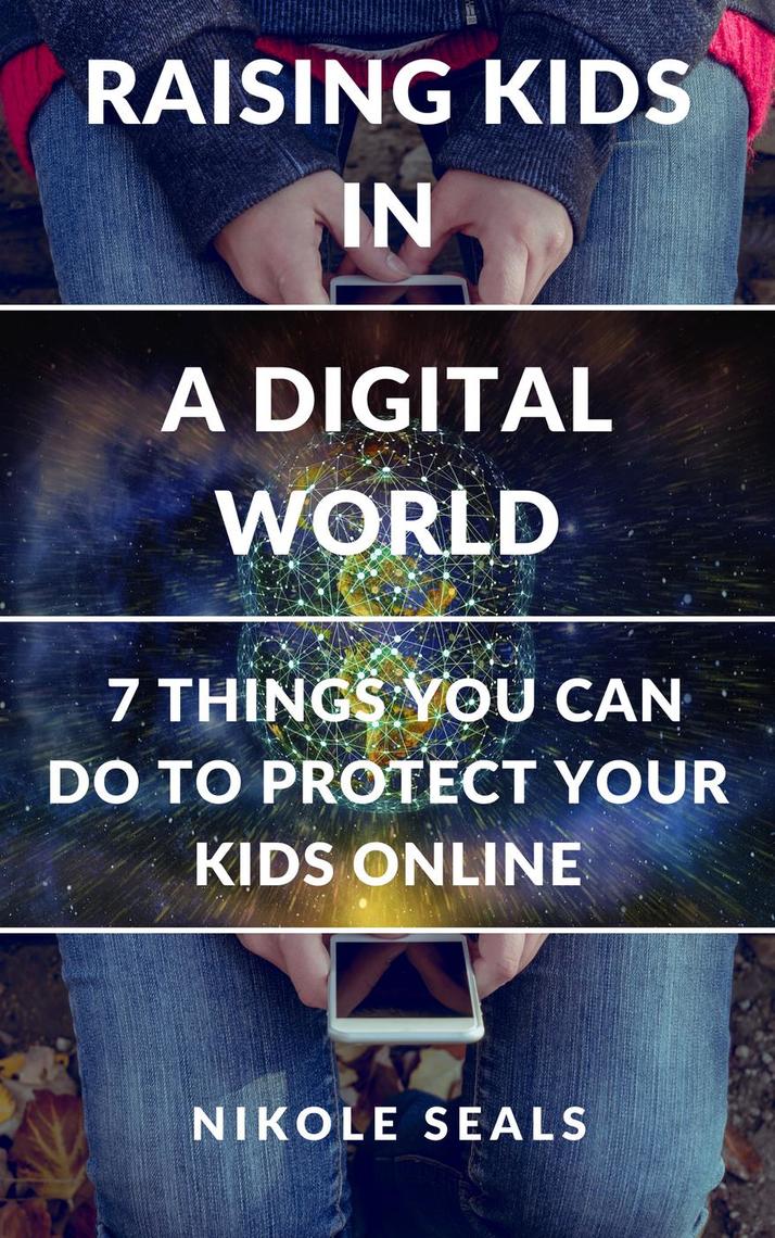 Raising Kids in a Digital World: 7 Things You Can Do to Protect Your ...