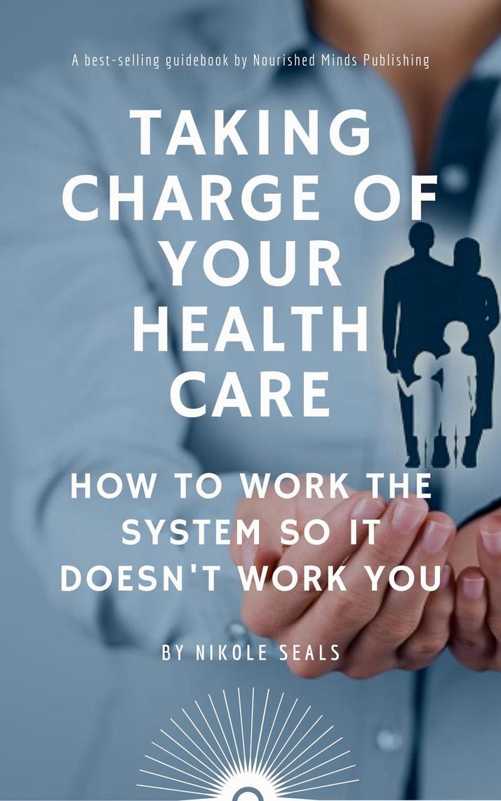 Taking Charge of Your Health Care: How to Work the System So It Doesn’t ...