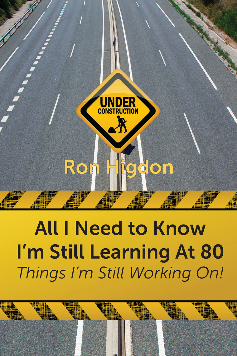 All I Need to Know I'm Still Learning at 80: by Ronald Higdon (Ebook ...