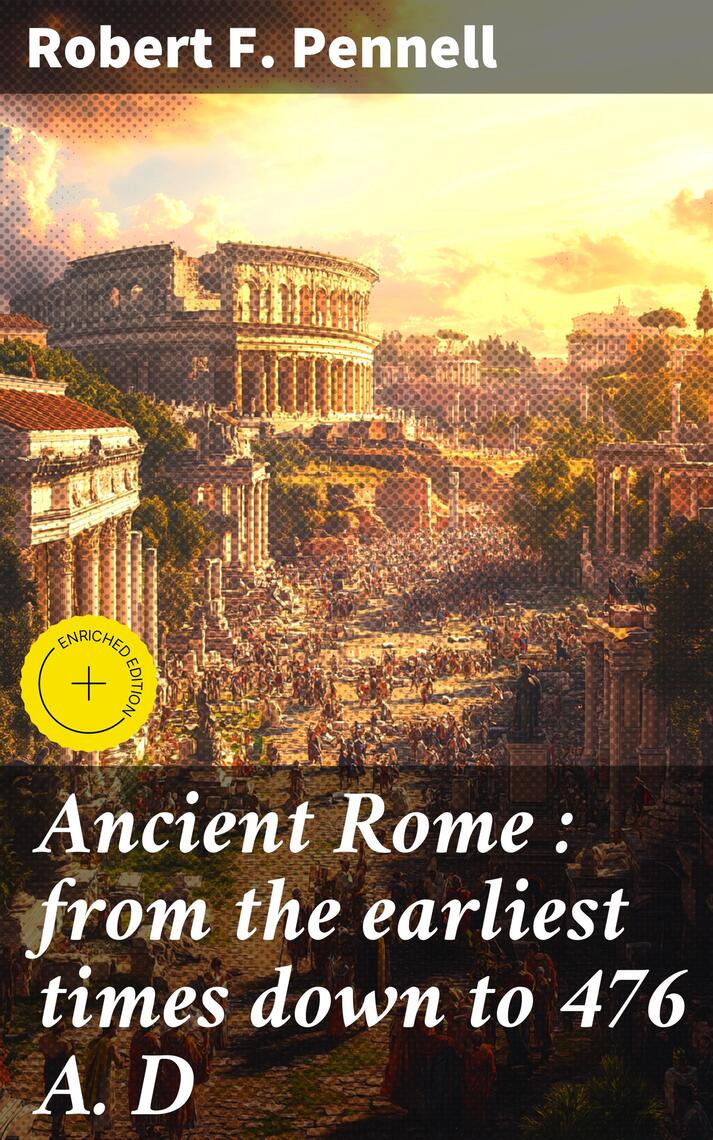 Ancient Rome : from the earliest times down to 476 A. D by Robert F ...