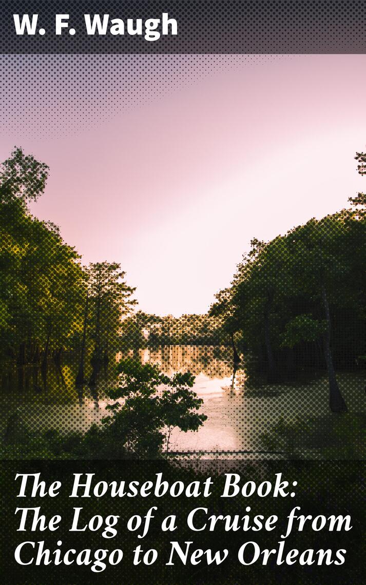 The Houseboat Book: The Log of a Cruise from Chicago to New Orleans by ...