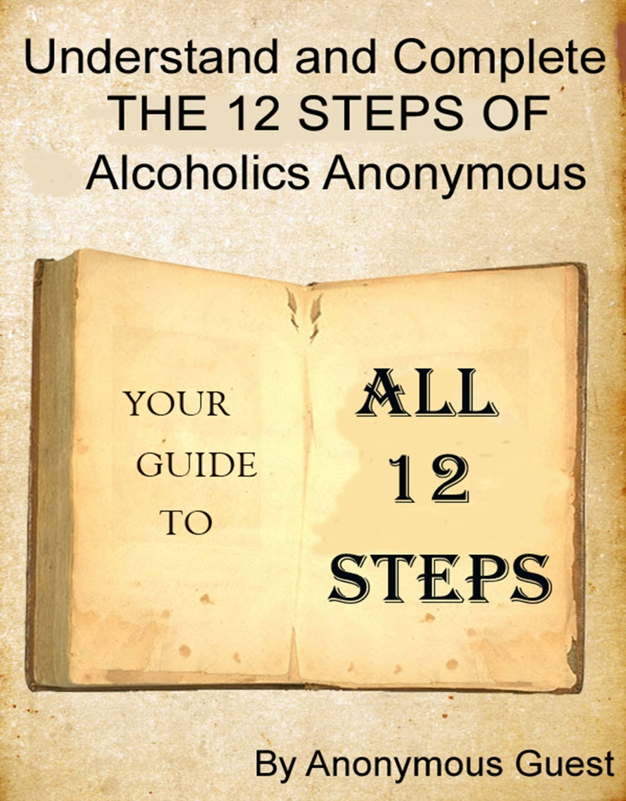 Understand and Complete The 12 Steps of Alcoholics Anonymous by ...
