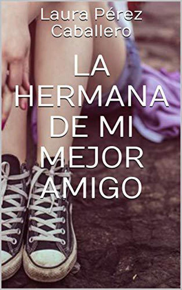 Lea La Hermana De Mi Mejor Amigo 1 De Laura Pérez Caballero En Línea